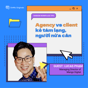 Agency vs client - kẻ tám lạng, người nửa cân | Lucas Phạm